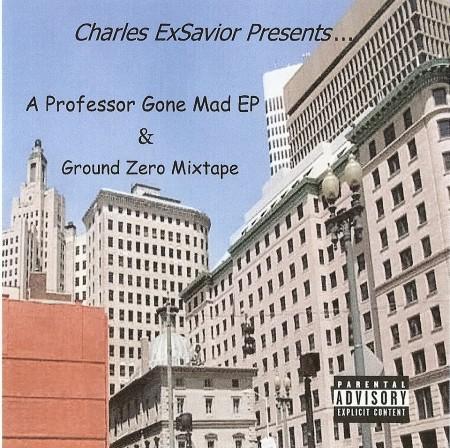 A Professor Gone Mad EP & Ground Zero Mixtape Mixtape Hosted by Charles ...