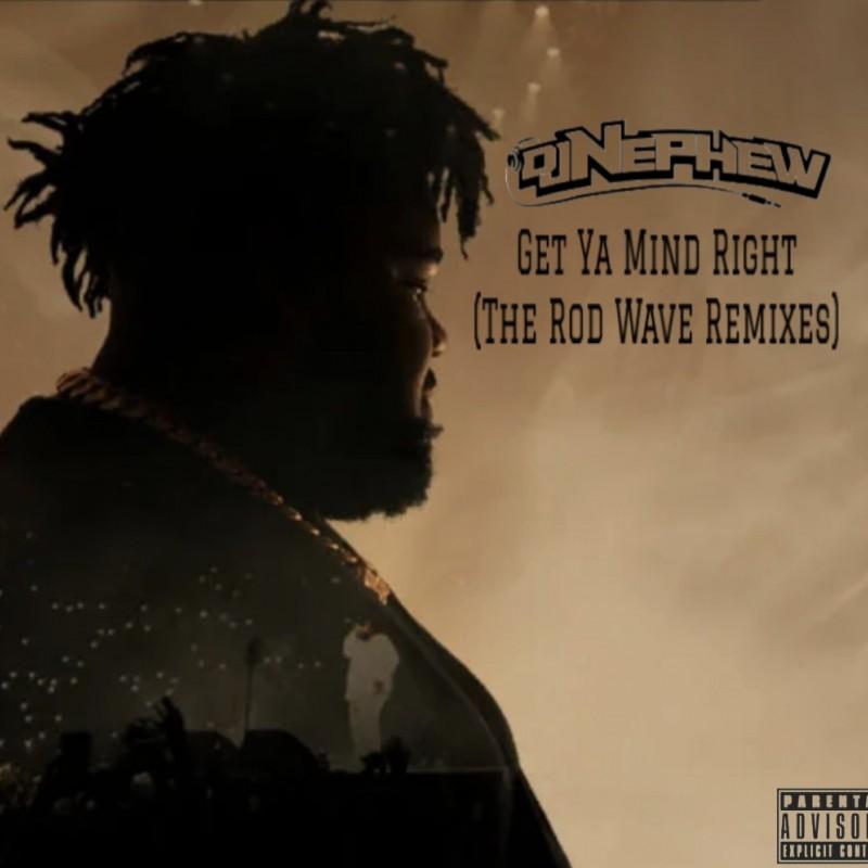Get Ya Mind Right (The Rod Wave Remixes) Mixtape Hosted by DJ Nephew