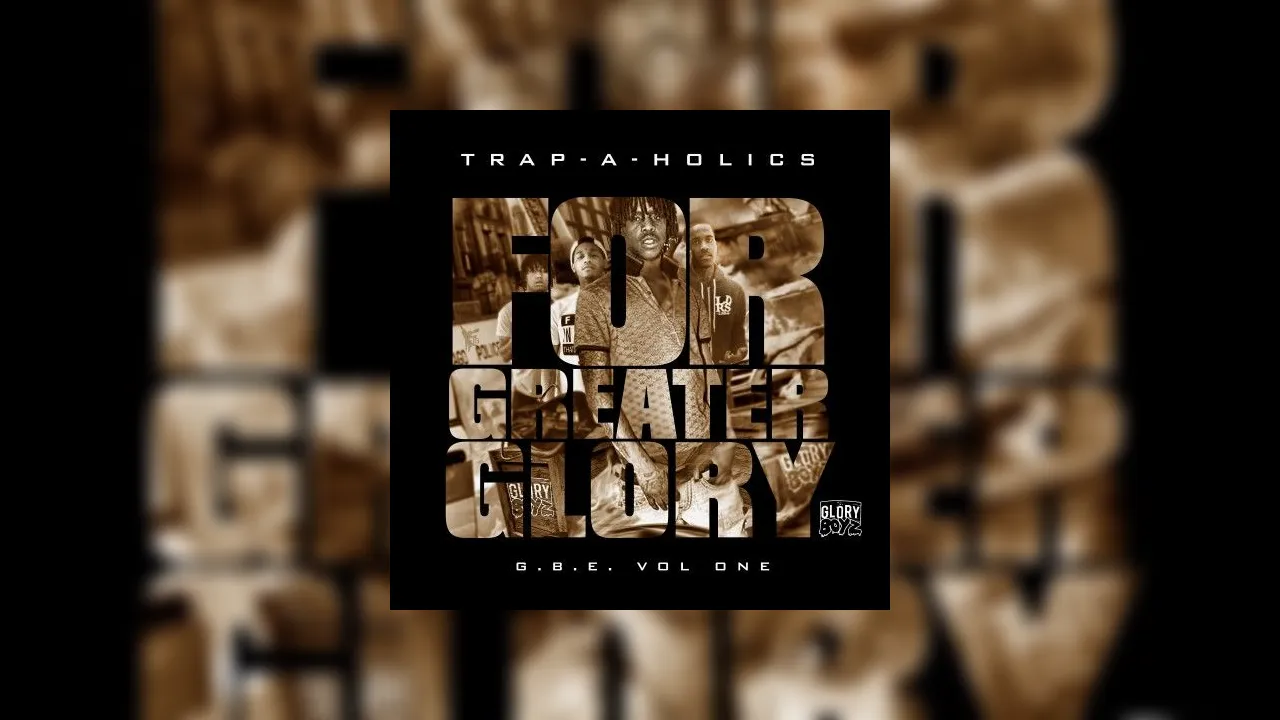 GBE: For Greater Glory Mixtape Hosted by Trap-A-Holics