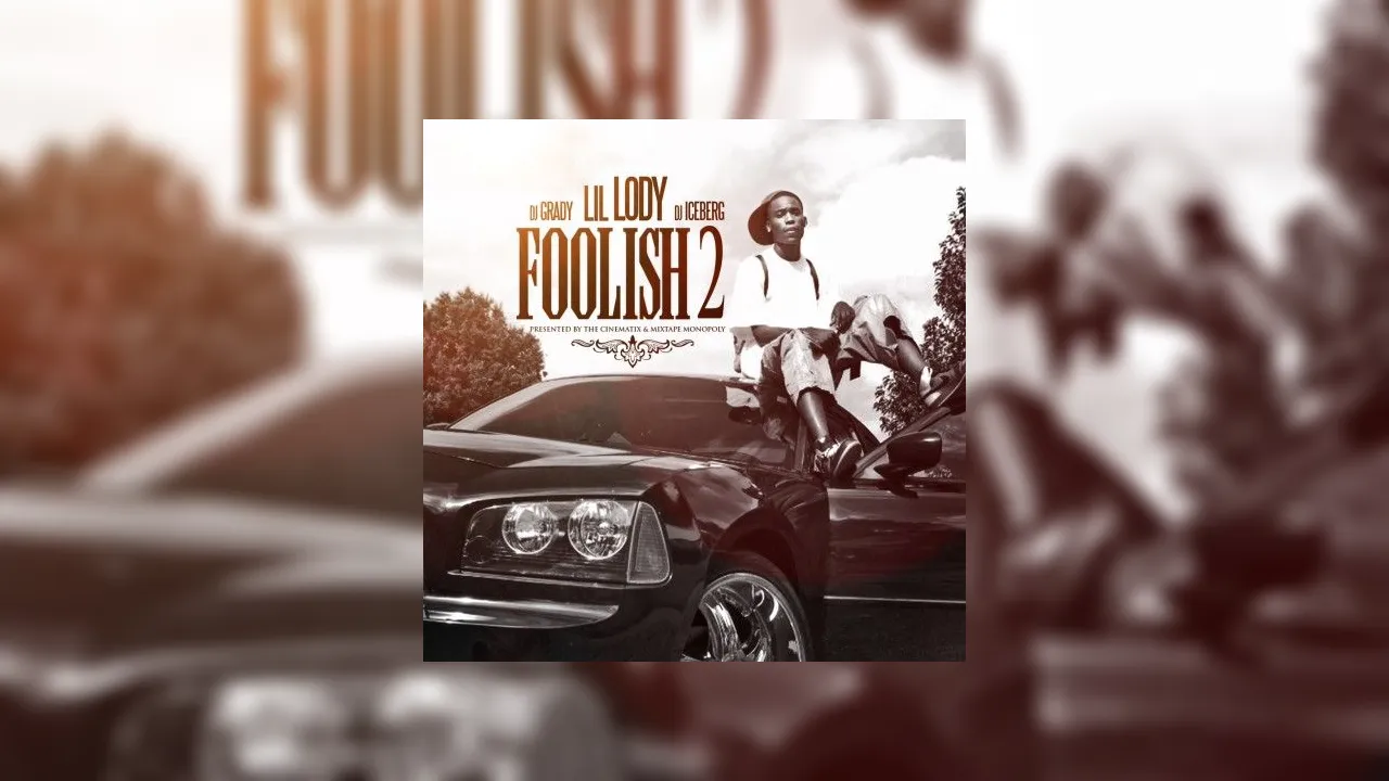 Lil Lody - Foolish 2 Mixtape Hosted by DJ Grady, DJ Iceberg