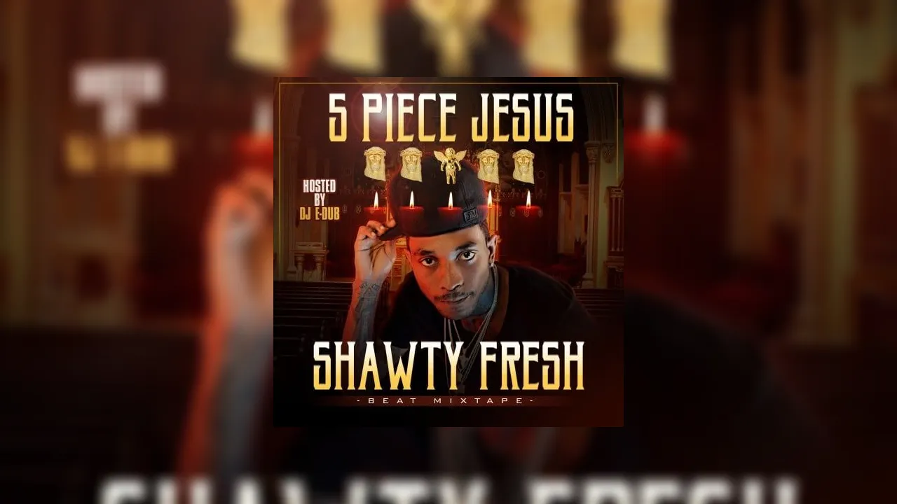 Shawty Fresh - #5PieceJesus: Beat Mixtape Mixtape Hosted by DJ E-Dub