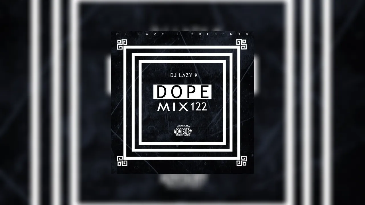 Dope Mix 122 Mixtape Hosted by DJ Lazy K