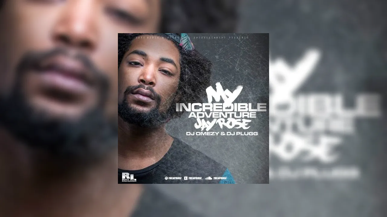Jay Rose - My Incredible Adventure Mixtape Hosted by DJ Omezy, DJ Plugg