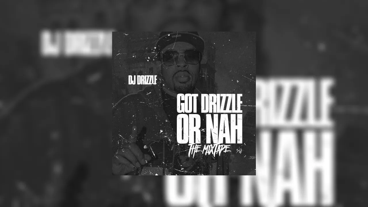 Got Drizzle Or Nah Mixtape Hosted by DJ Drizzle