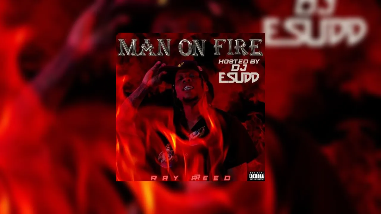 Ray Reed - Man On Fire Mixtape Hosted by DJ E.Sudd
