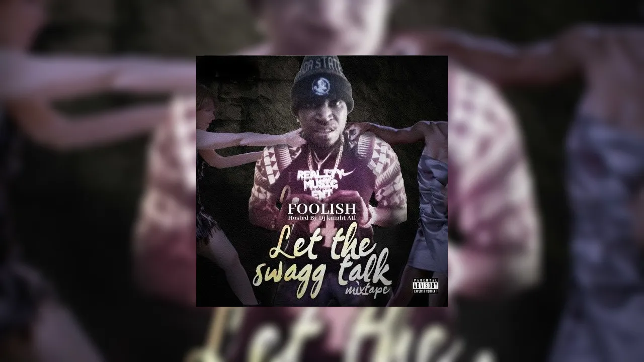 Foolish - Let The Swagg Talk Mixtape Hosted by DJ Knight ATL, LMT Pro