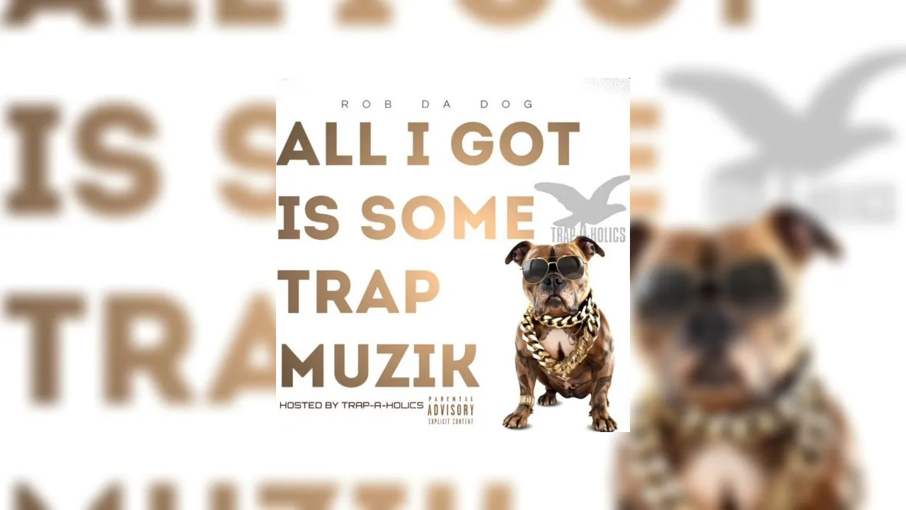 Rob Da Dog - All I Got Is Some Trap Muzik Mixtape Hosted by Trap-A-Holics